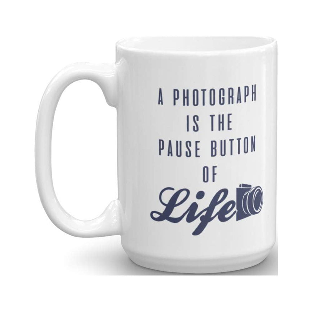 A Photograph Is The Pause Button Of Life Coffee & Tea Gift Mug ...