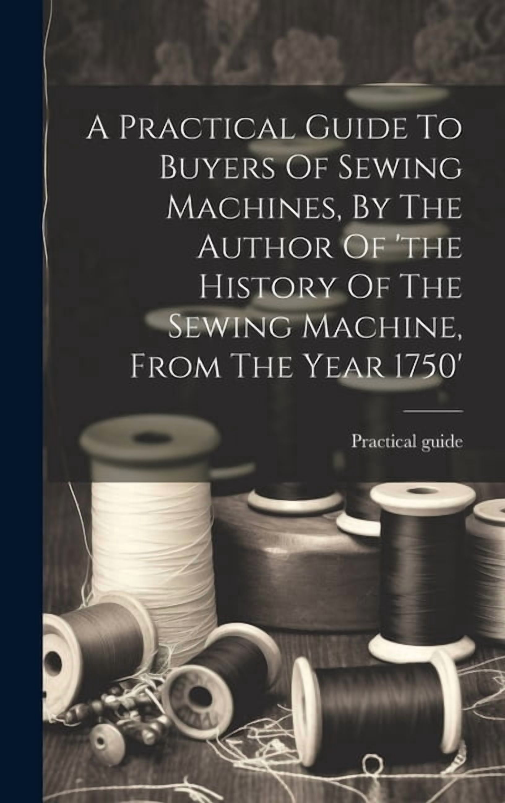 A Practical Guide To Buyers Of Sewing Machines, By The Author Of 'the ...