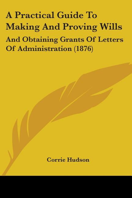A Practical Guide To Making And Proving Wills : And Obtaining Grants Of ...