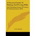 A Practical Guide To Making And Proving Wills : And Obtaining Grants Of Letters Of ...