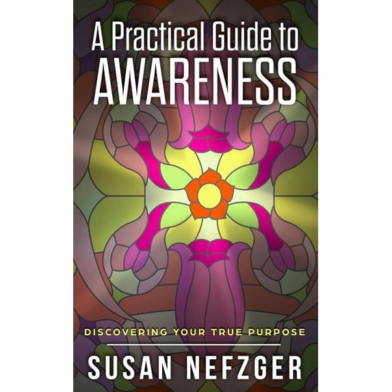 A Practical Guide to Awareness: Discovering Your True Purpose - Walmart.com