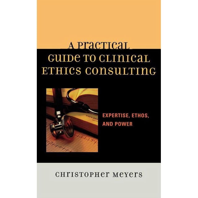 A Practical Guide to Clinical Ethics Consulting : Expertise, Ethos and ...