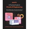 A Practical Guide to Oracle AI Engineering: Build intelligent apps with ...
