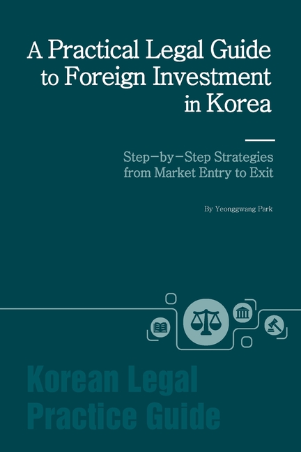 A Practical Legal Guide to Foreign Investment in Korea: Step-by-Step ...