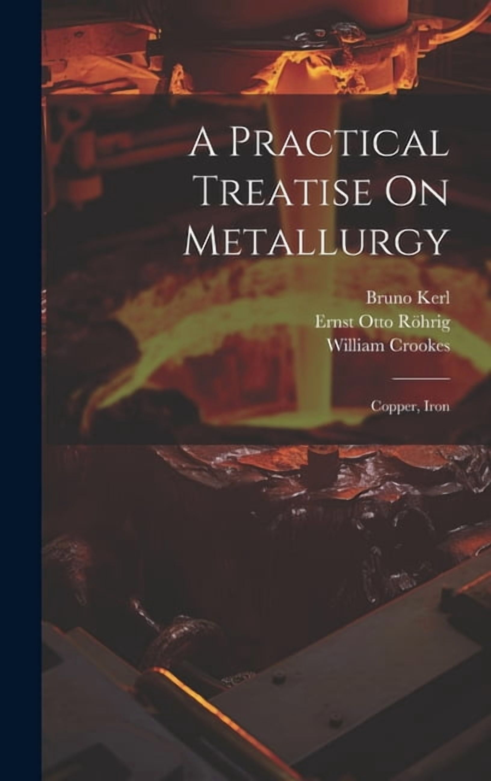 A Practical Treatise On Metallurgy (Hardcover) - Walmart.com