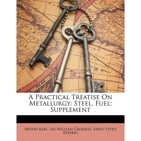 A Practical Treatise On Metallurgy : Steel, Fuel; Supplement (Paperback ...