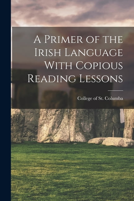 A Primer of the Irish Language With Copious Reading Lessons, (Paperback ...