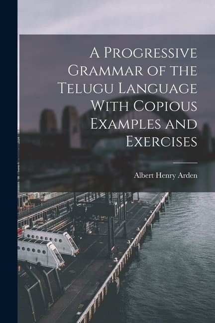 A Progressive Grammar of the Telugu Language With Copious Examples and ...