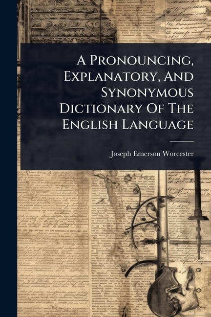 A Pronouncing, Explanatory, And Synonymous Dictionary Of The English ...