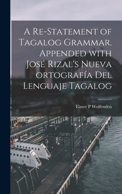 A Re-statement of Tagalog Grammar. Appended With José Rizal's Nueva ...