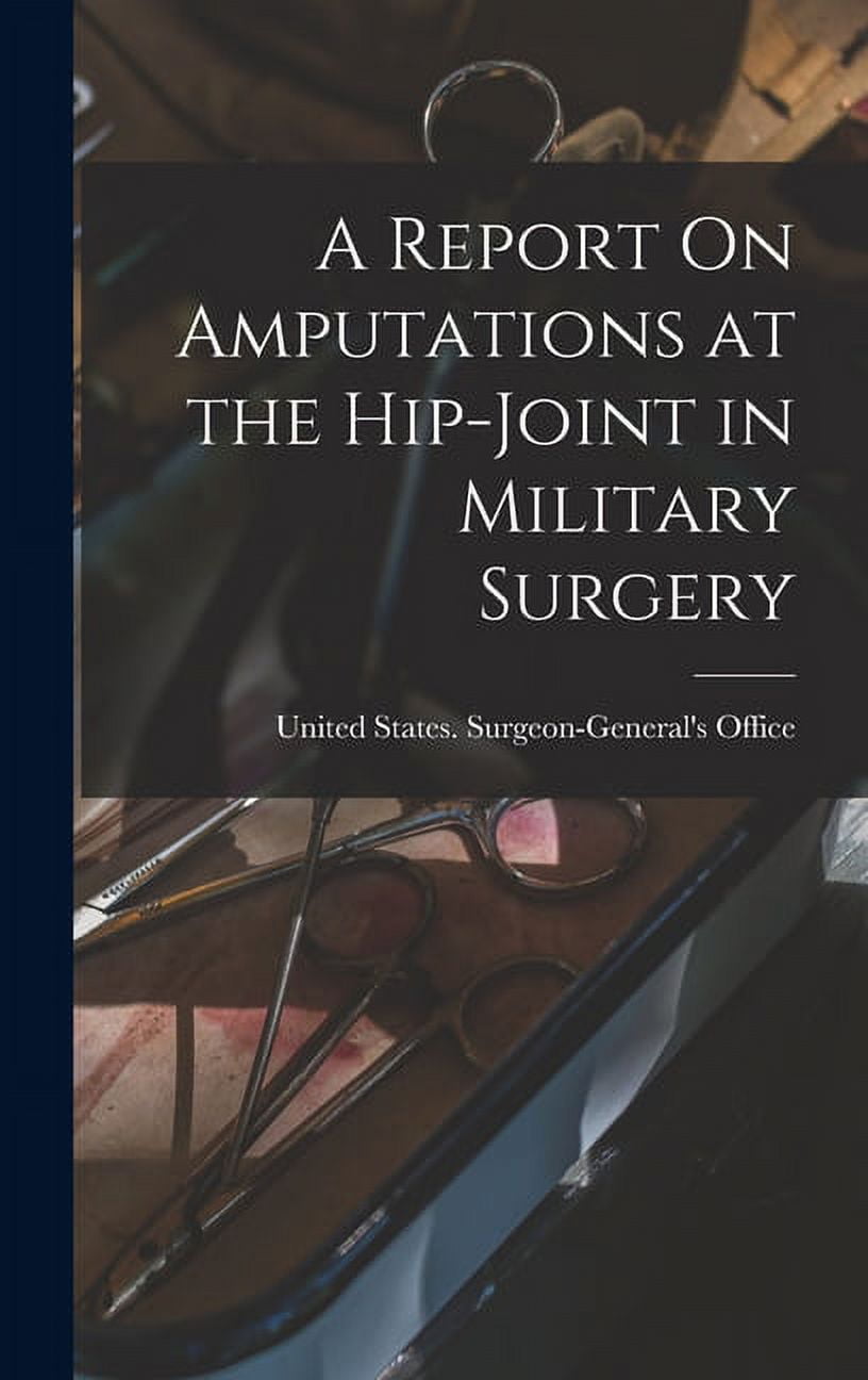 A Report On Amputations at the Hip-Joint in Military Surgery (Hardcover ...