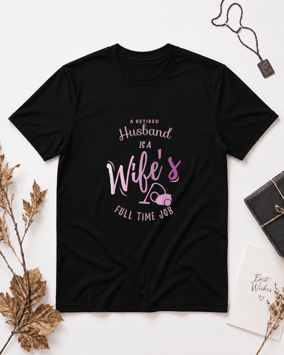 A Retired Husband Is A Wife's Full Time Job Sarcastic Humor Unisex T ...