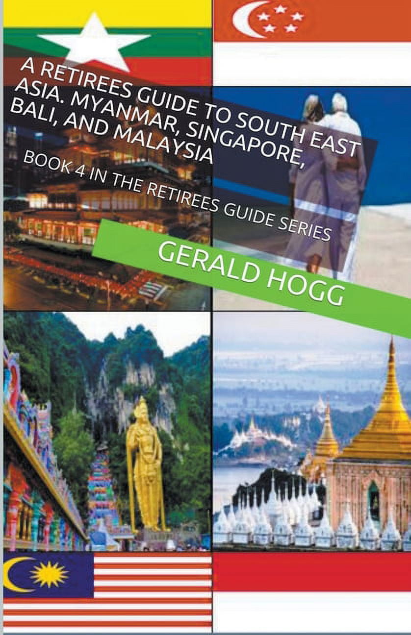 A Retirees Guide to Southeast Asia, Myanmar, Singapore, Bali and ...