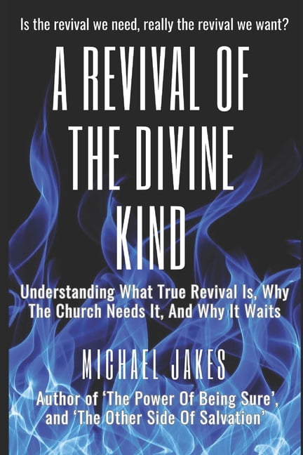 A Revival of the Divine Kind: Understanding What True Revival Is, Why ...
