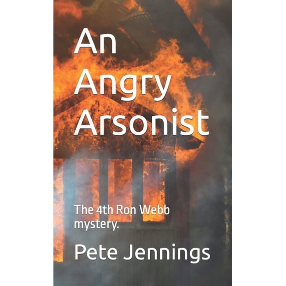 A Ron Webb Mystery: An Angry Arsonist : The 4th Ron Webb mystery ...