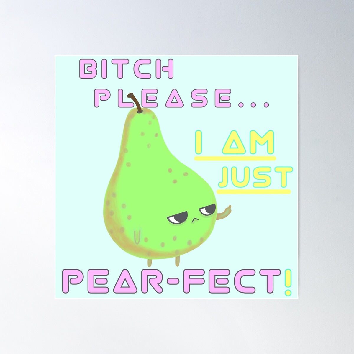 A Rude And Confident Pear - I Am Just Pear-Fect Poster Wall Art, Modern ...