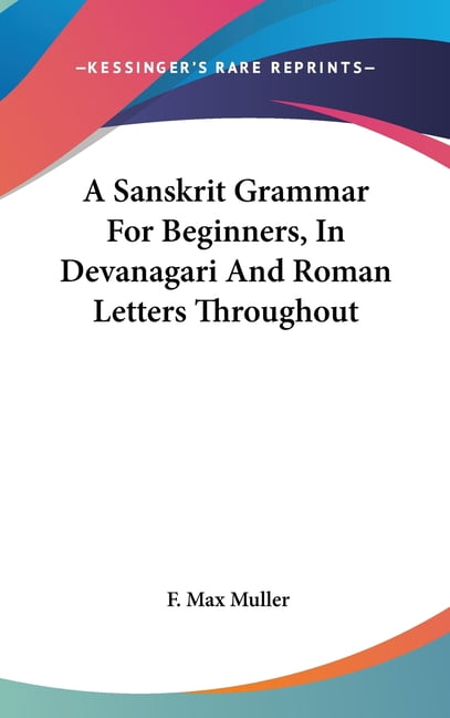 A Sanskrit Grammar For Beginners, In Devanagari And Roman Letters ...