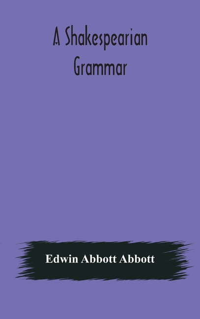 A Shakespearian Grammar. An Attempt To Illustrate Some Of The ...