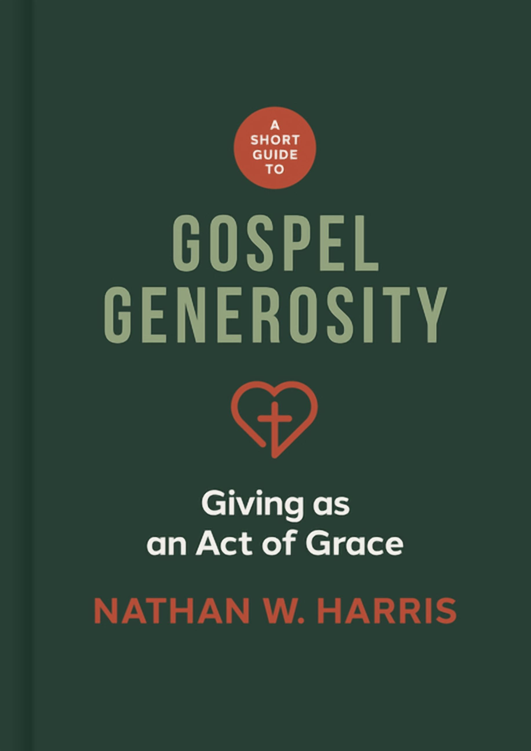 A Short Guide to Gospel Generosity: Giving as an Act of Grace ...