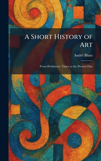 A Short History of Art: From Prehistoric Times to the Present Day ...