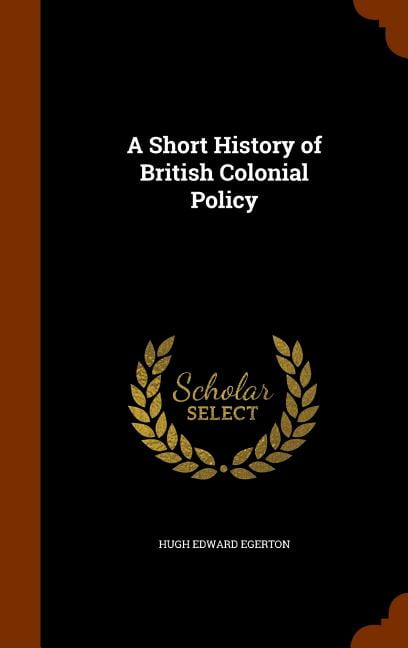 A Short History of British Colonial Policy (Hardcover) - Walmart.com