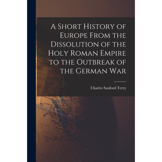 A Short History of Europe From the Dissolution of the Holy Roman Empire ...