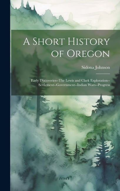 A Short History of Oregon; Early Discoveries--The Lewis and Clark ...