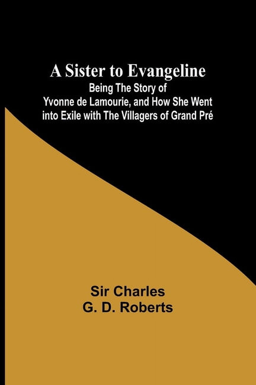 A Sister to Evangeline;Being the Story of Yvonne de Lamourie, and how ...