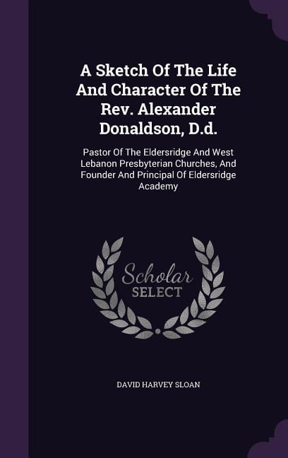A Sketch Of The Life And Character Of The Rev. Alexander Donaldson, D.d ...
