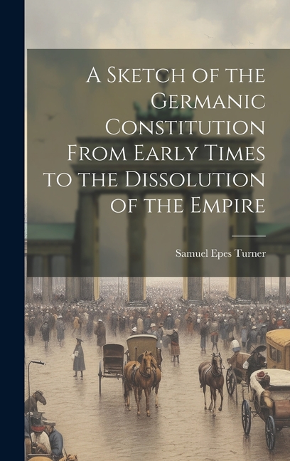 A Sketch of the Germanic Constitution From Early Times to the ...