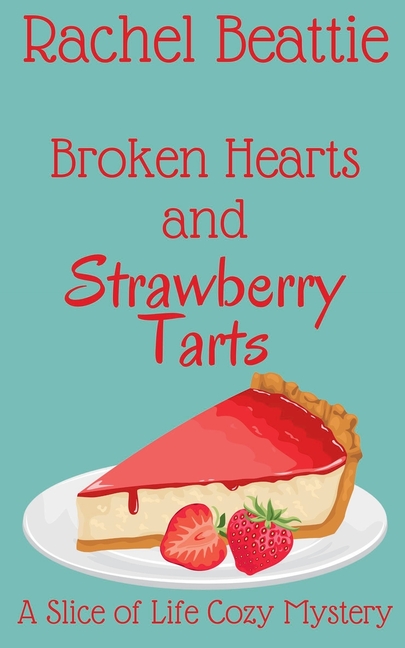 A Slice of Life Cozy Mystery Broken Hearts and Strawberry Tarts, Book 5 ...