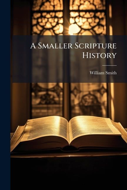 A Smaller Scripture History, (Paperback) - Walmart.com