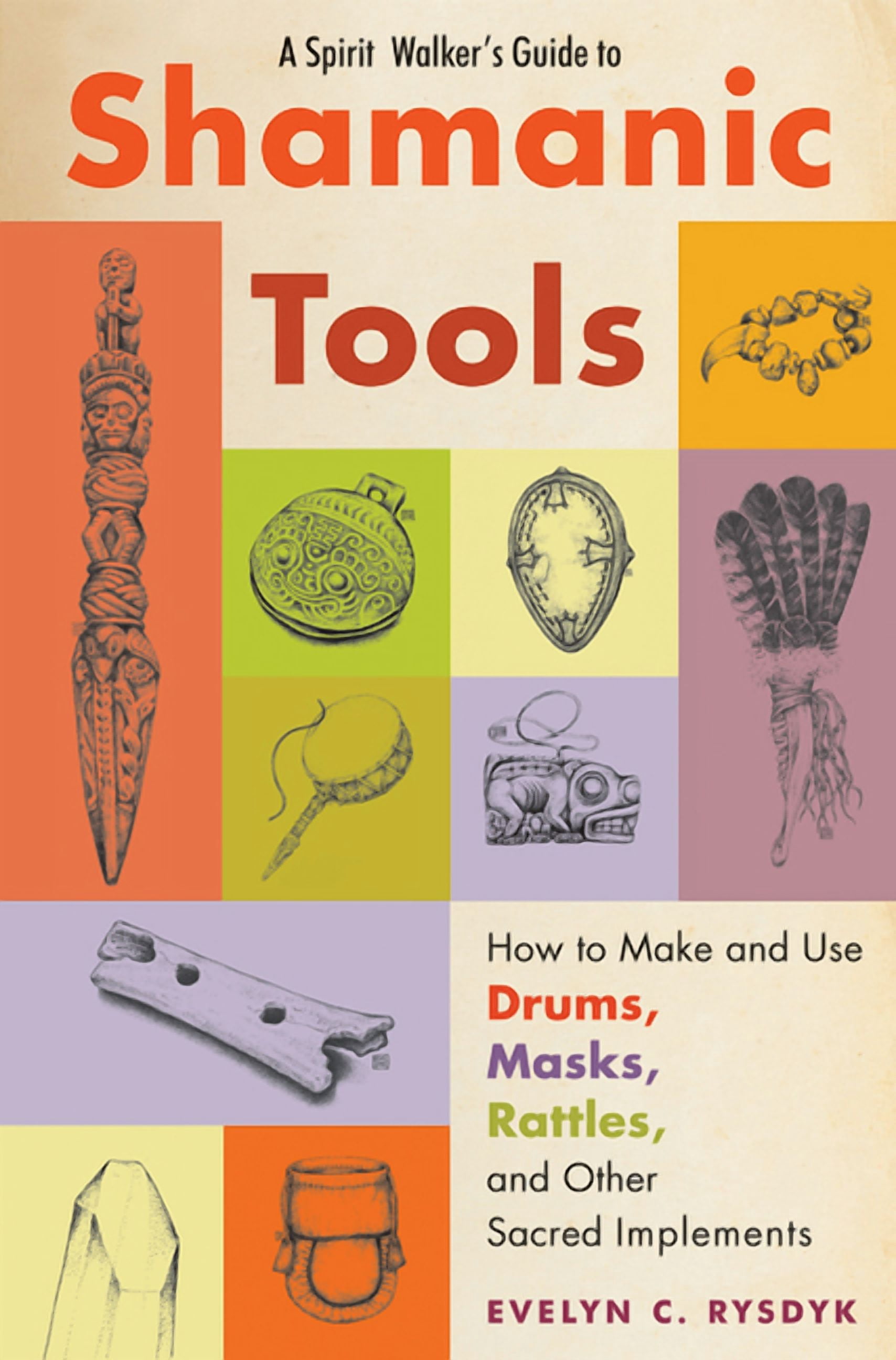 A Spirit Walker's Guide to Shamanic Tools: How to Make and Use Drums ...