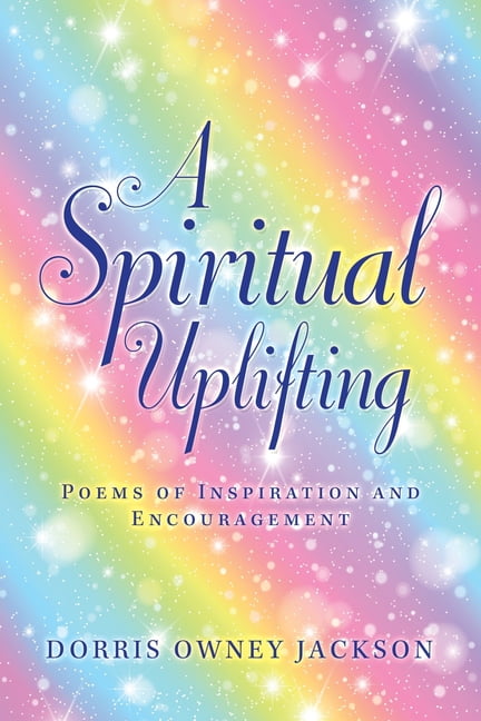 A Spiritual Uplifting: Poems of Inspiration and Encouragement ...