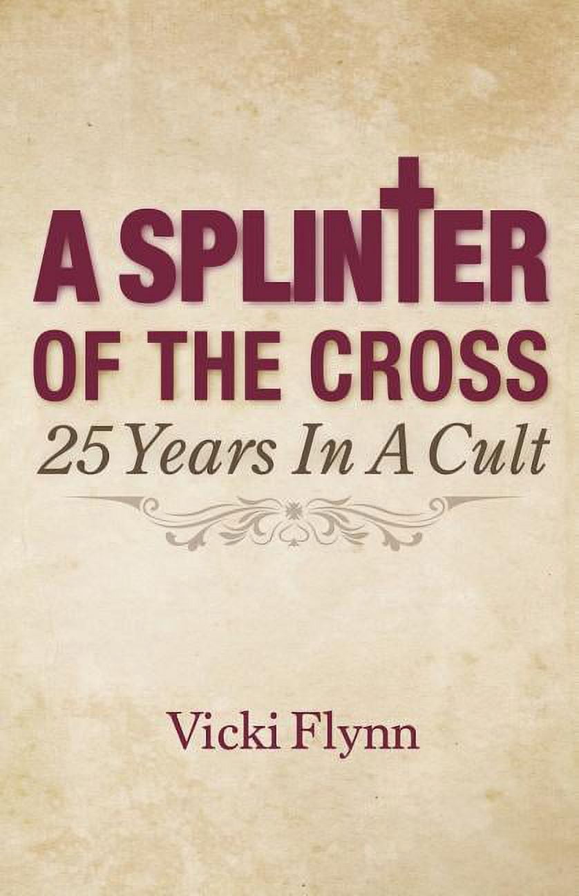 A Splinter of the Cross: 25 Years in a Cult, (Paperback) - Walmart.com