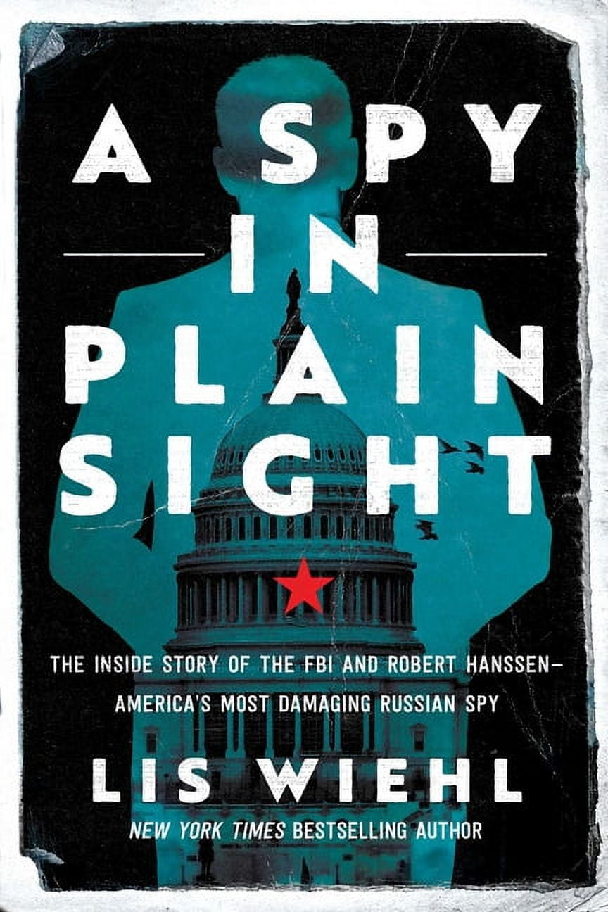 A Spy in Plain Sight: The Inside Story of the FBI and Robert Hanssen ...