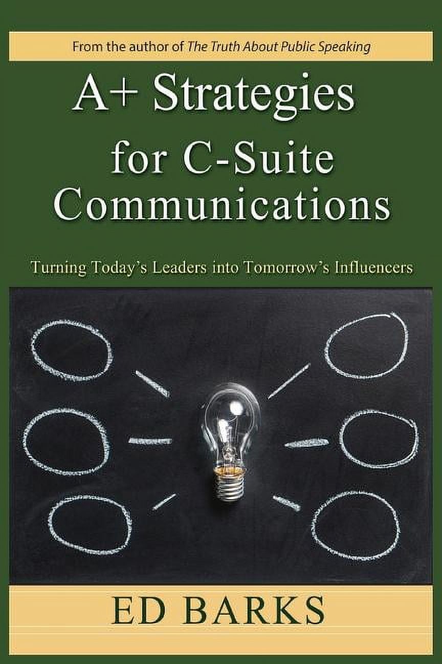 A+ Strategies for C-Suite Communications: Turning Today's Leaders into ...
