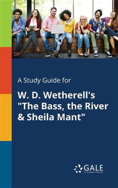 A Study Guide for W. D. Wetherell's "The Bass, the River & Sheila Mant ...