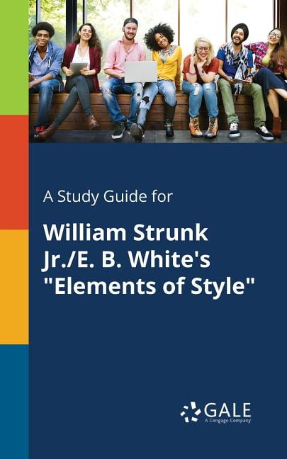 A Study Guide for William Strunk Jr./E. B. White's "Elements of Style ...