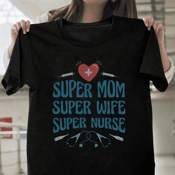 A Super Mom Wife And Nurse Funny Mother Day Career Gift Unisex T-Shirt ...
