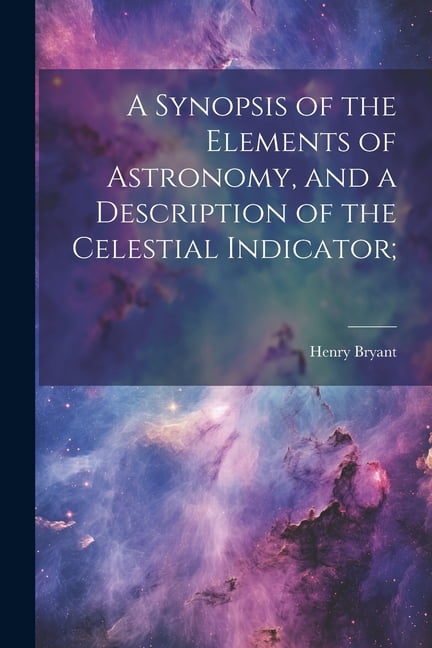 A Synopsis of the Elements of Astronomy, and a Description of the ...