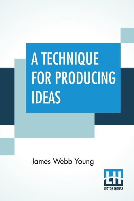 A Technique For Producing Ideas: (A Technique For Getting Ideas ...