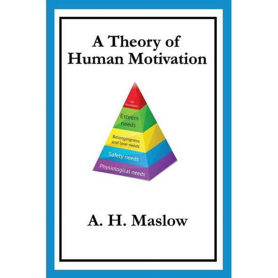 A Theory of Human Motivation: Maslow's Classic Essay on Needs and Self ...