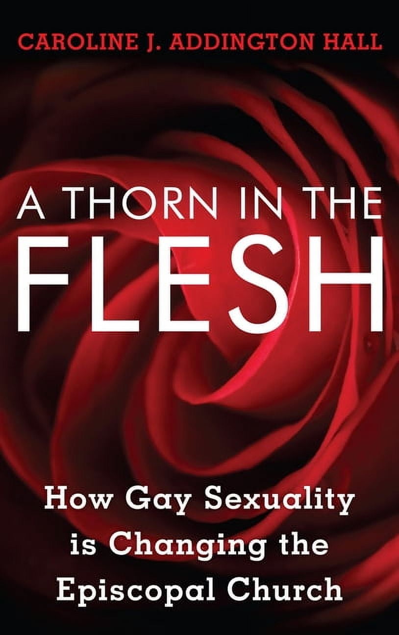 A Thorn in the Flesh : How Gay Sexuality is Changing the Episcopal ...