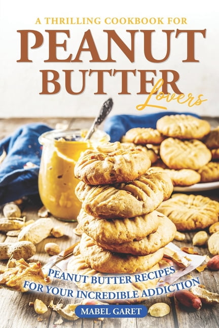 A Thrilling Cookbook for Peanut Butter Lovers, (Paperback) - Walmart.com
