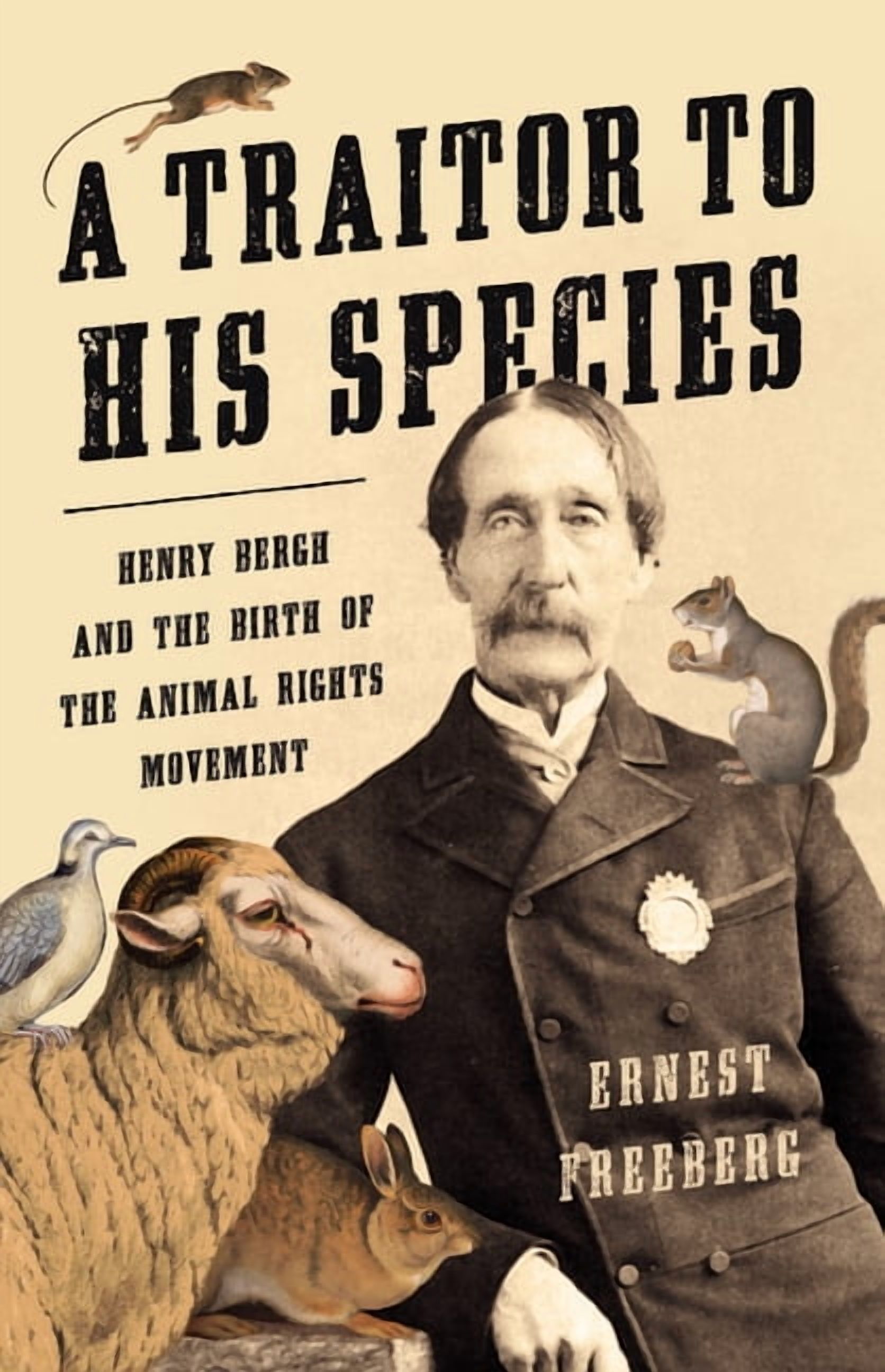 A Traitor to His Species: Henry Bergh and the Birth of the Animal ...