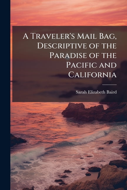 A Traveler's Mail Bag, Descriptive of the Paradise of the Pacific and ...