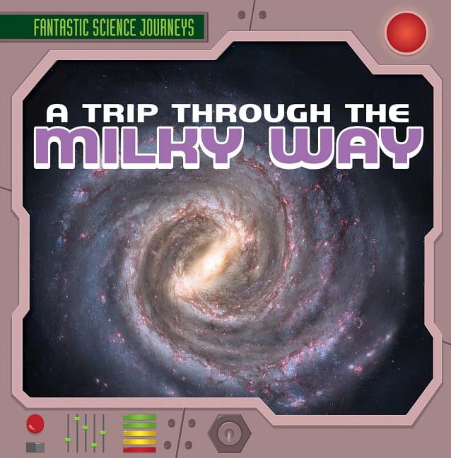 A Trip Through the Milky Way (Fantastic Science Journeys) - Walmart.com