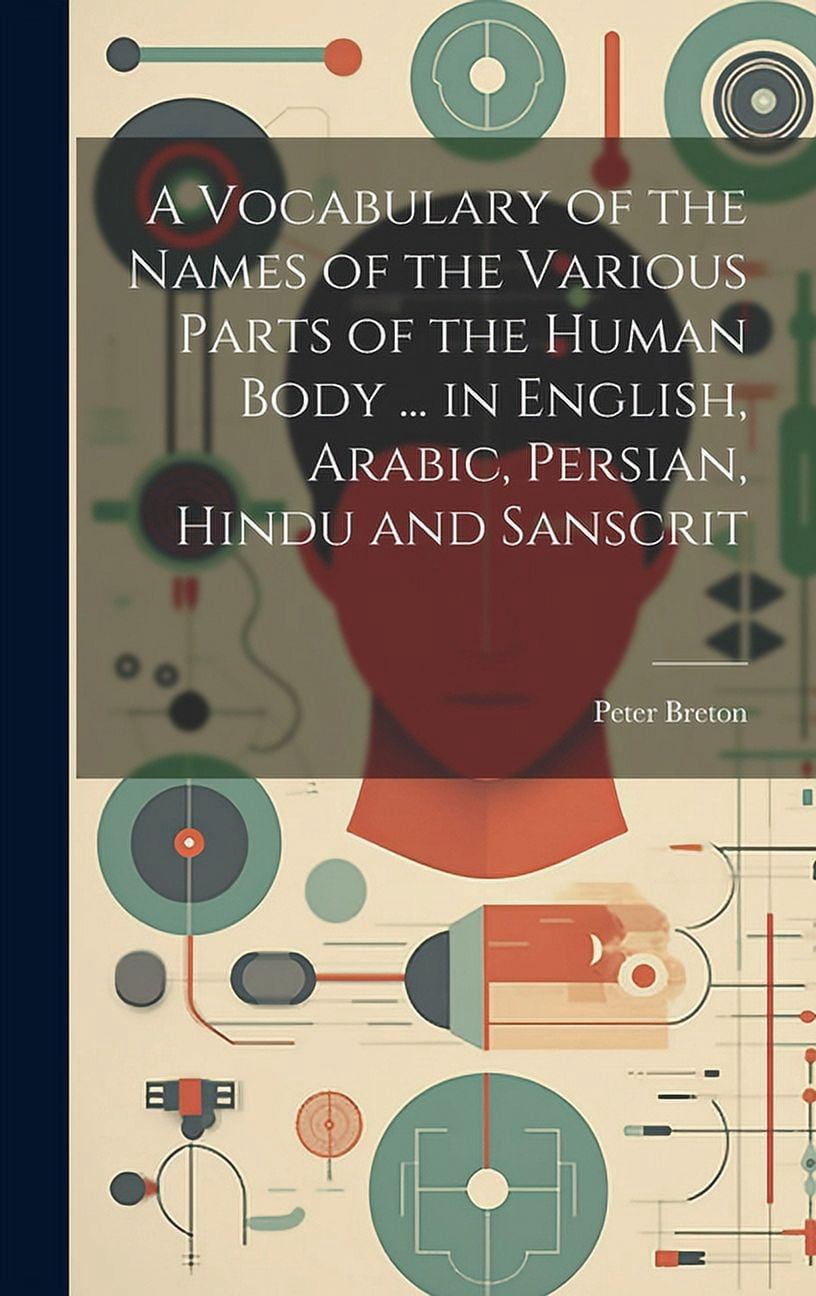 A Vocabulary of the Names of the Various Parts of the Human Body ... in ...