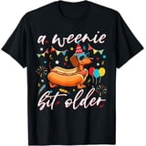 A Weenie Bit Older Funny Dachshund Hot Dog Birthday Party T-Shirt ...